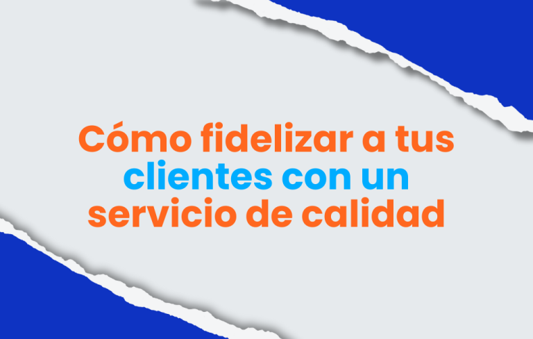 Cómo fidelizar a tus clientes con un servicio de calidad